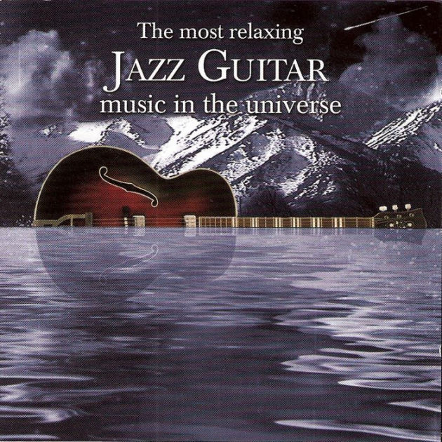 The Most Relaxing Jazz Guitar Music In The Universe Cd Barnes And Noble®