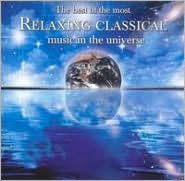 The Best of the Most Relaxing Classical Music in the Universe by Best Of The Most Relaxing Class ...