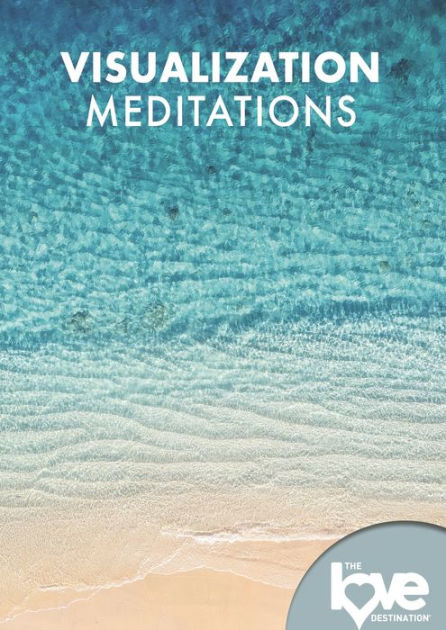 Love Destination Courses: Visualization Meditations by Love Destination Courses: Visualization ...