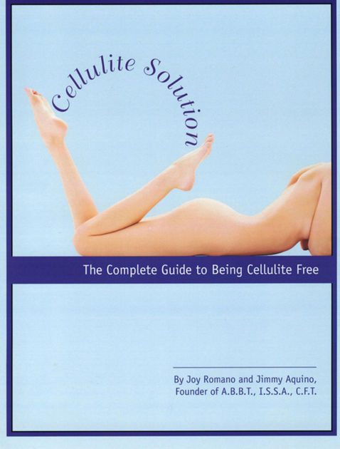 Cellulite Solution, The Complete Guide to Being Cellulite Free by Joy Romano Jimmy Aquino ...