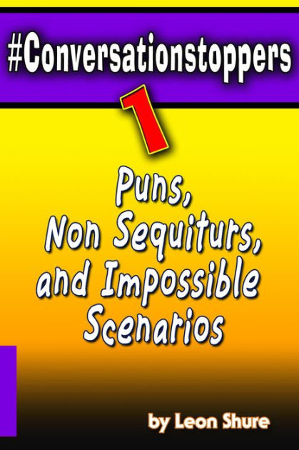 #Conversationstoppers: Puns, Non Sequiturs, Impossible Scenarios by Leon Shure | eBook | Barnes ...