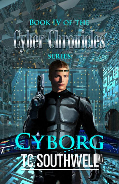 The Cyber Chronicles IV: Cyborg by T C Southwell | eBook | Barnes & Noble®