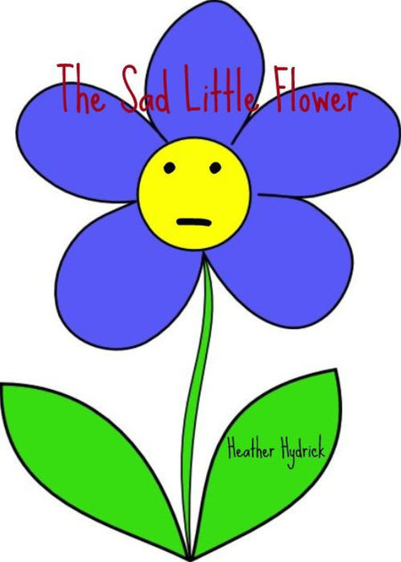 The Sad Little Flower by Heather Hydrick | eBook | Barnes & Noble®