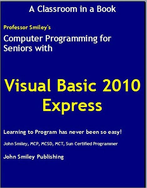 Computer Programming for Seniors with Visual Basic 2010 Express by John Smiley | eBook | Barnes ...