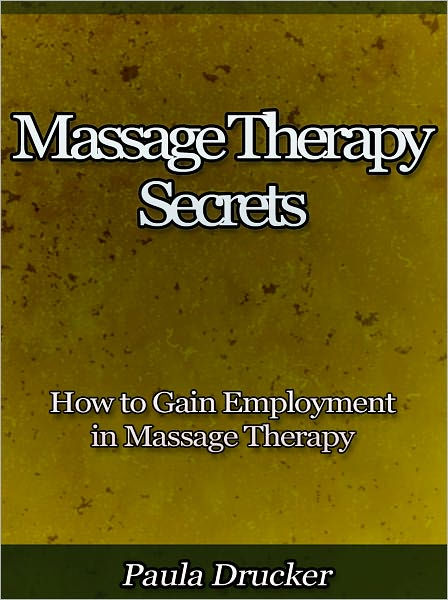 Massage Therapy Secrets How To Gain Employment In Massage Therapy By Paula Drucker Ebook