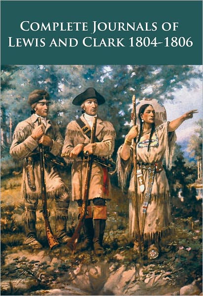 Complete Journals of Lewis and Clark 1804-1806 by Meriwether Lewis ...