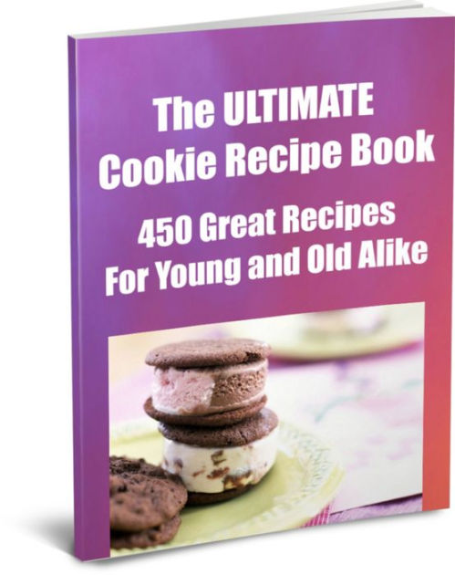 The ULTIMATE Cookie Recipe Book-450 Great Recipes for Young and Old ...