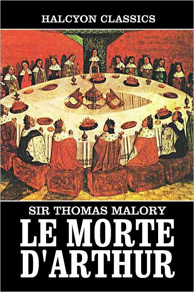 LE MORTE D'ARTHUR By Sir Thomas Malory by Sir Thomas Malory, Arthur ...