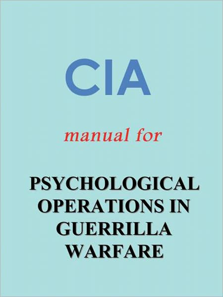 CIA Manual for PSYCHOLOGICAL OPERATIONS IN GUERRILLA WARFARE (Nook Edition with foreword by the ...
