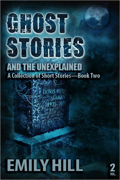 Ghost Stories And The Unexplained: Book Two by Emily Hill, Kathi ...