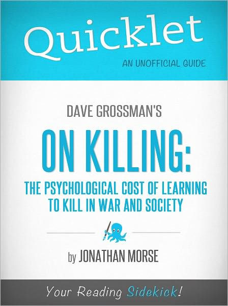 Quicklet on Dave Grossman's On Killing: The Psychological Cost of Learning to Kill in War and ...