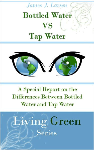 Bottled Water versus Tap Water: A Special Report on the Differences ...