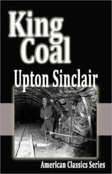 King Coal: A Novel! A Fiction and Literature Classic By Upton Sinclair! AAA+++ by Upton Sinclair ...