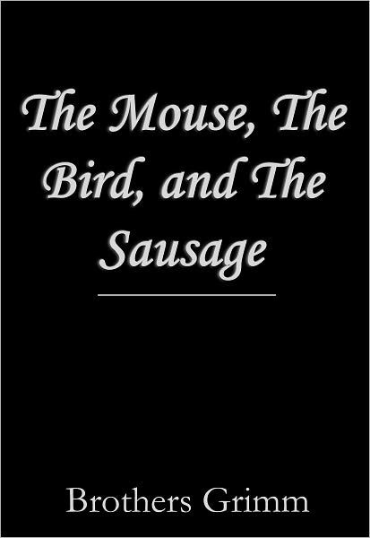 The Mouse, The Bird, and The Sausage by Brothers Grimm, Jacob Grimm ...