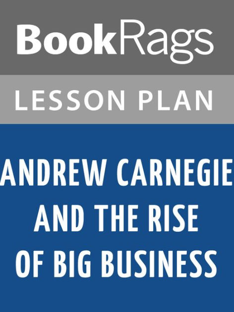 Andrew Carnegie and the Rise of Big Business Lesson Plans by BookRags ...