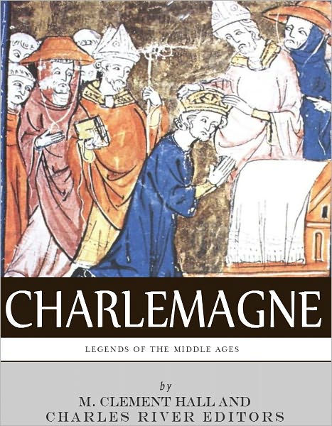 Legends of the Middle Ages: The Life and Legacy of Charlemagne by ...