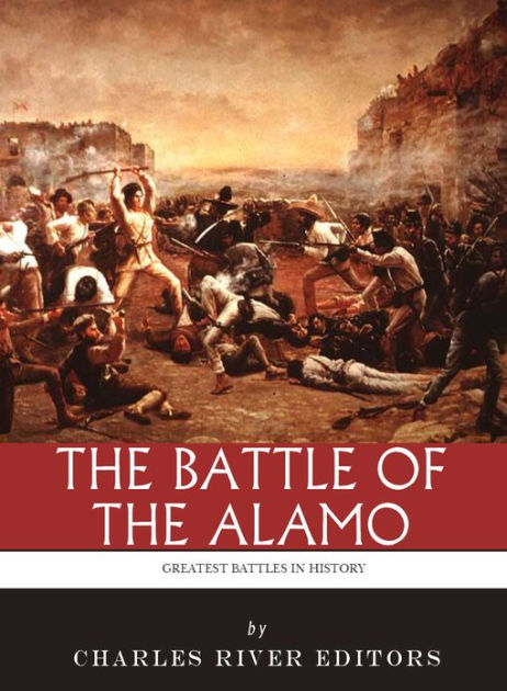 The Greatest Battles in History: The Battle of the Alamo by Charles ...