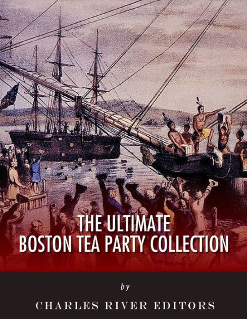 The Ultimate Boston Tea Party Collection by Charles River Editors ...