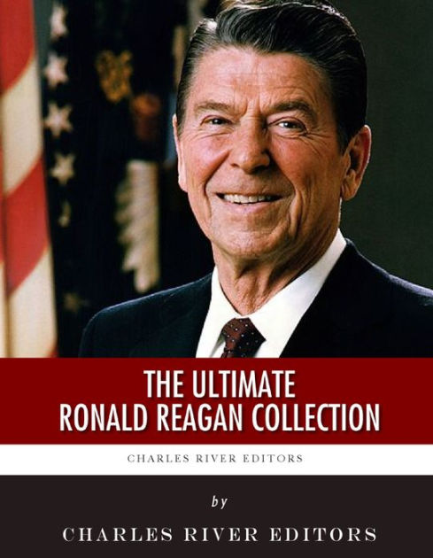 The Ultimate Ronald Reagan Collection by Charles River Editors, Ronald ...