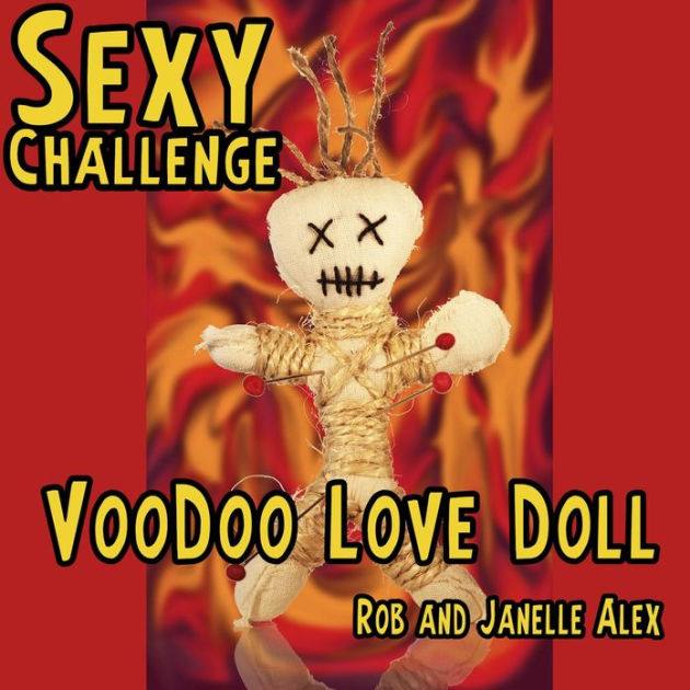 Sexy Challenge Voodoo Love Doll By Rob Alex Janelle Alex Ebook