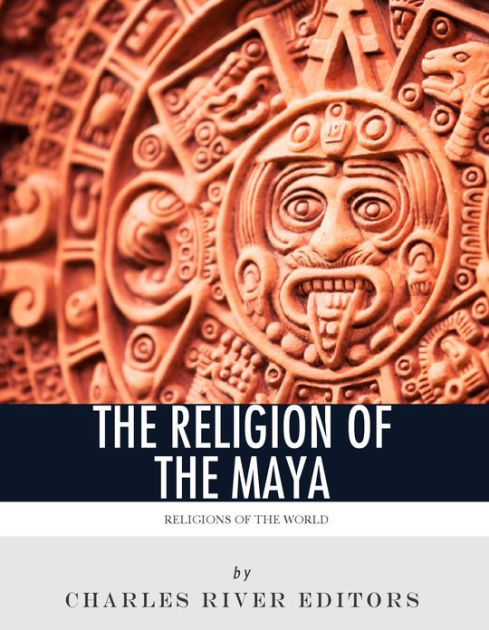 Religions of the World: The Religion of the Maya by Charles River ...