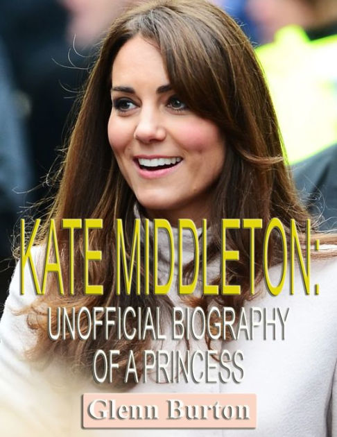 Kate Middleton: Unofficial Biography of a Princess by Glenn Burton ...