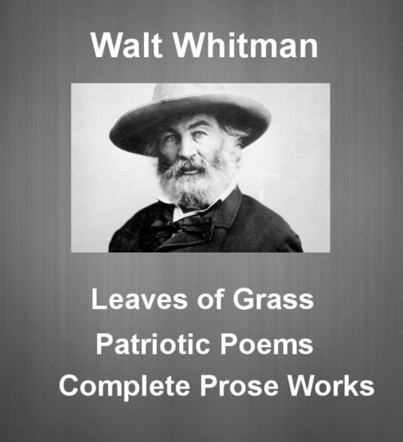 Walt Whitman: Leaves of Grass, Patriotic Poems, and Complete Prose ...