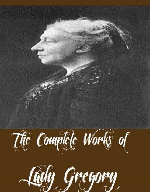 The Complete Works of Lady Gregory (10 Complete Works of Lady Gregory ...