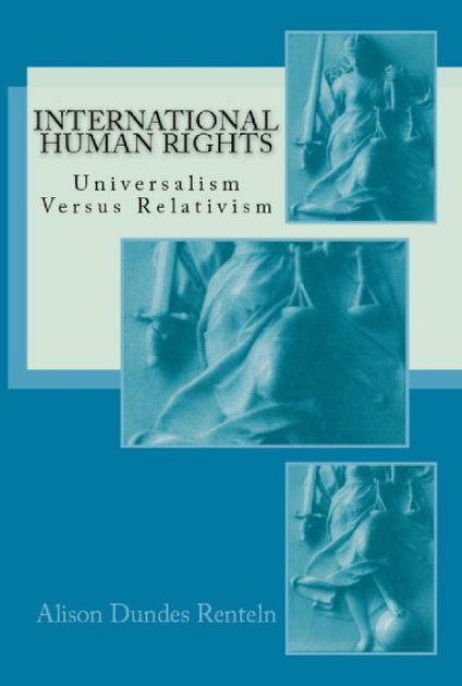 International Human Rights: Universalism Versus Relativism by Alison ...