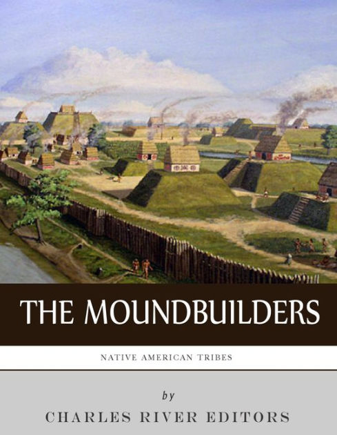 Native American Tribes: The History and Culture of the Mound Builders ...