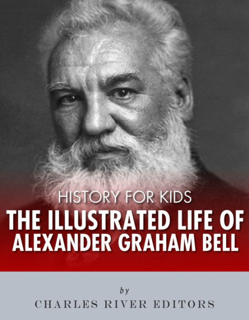 History for Kids: The Illustrated Life of Alexander Graham Bell by ...