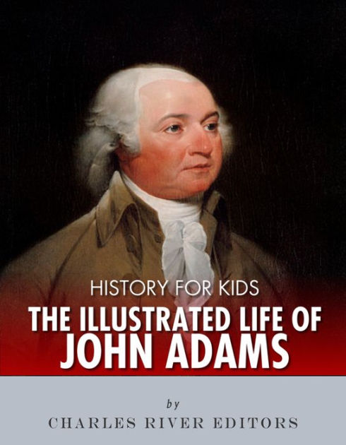 History for Kids: The Illustrated Life of John Adams by Charles River ...