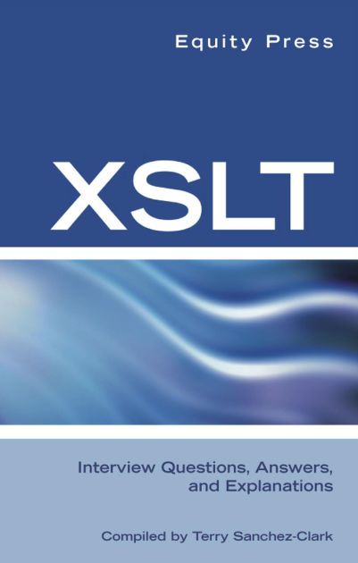 XSLT Interview Questions, Answers, and Certification: Your Guide to XSLT Interviews and ...