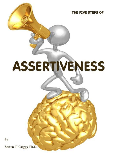 The Five Steps of Assertiveness (+) by Steven T. Griggs | eBook | Barnes & Noble®
