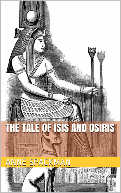 The Tale of Isis and Osiris by Anne Spackman | eBook | Barnes & Noble®