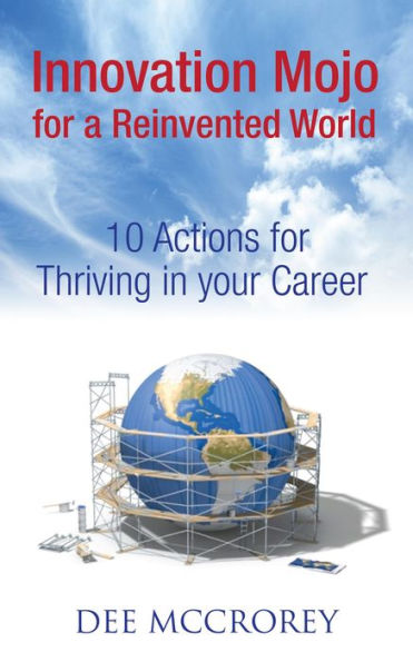 Innovation Mojo for a Reinvented World: 10 Actions for Thriving in Your Career (article) by Dee ...