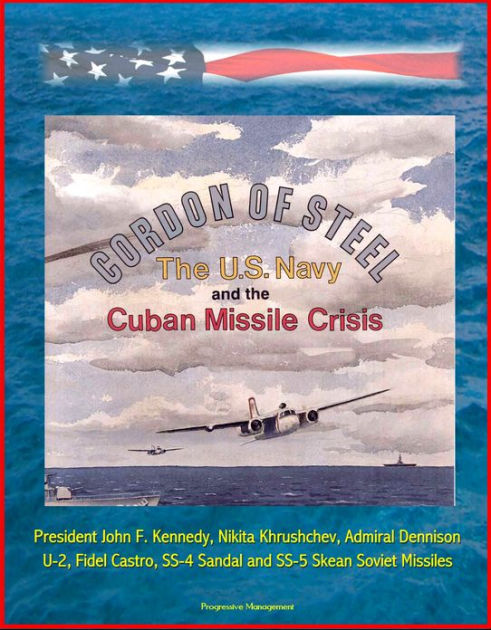 Cordon of Steel: The U.S. Navy and the Cuban Missile Crisis - President ...