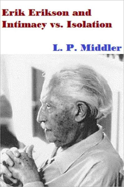 Erik H Erikson And Intimacy Vs Isolation Psychosocial Stages Of Development By Lp Middler