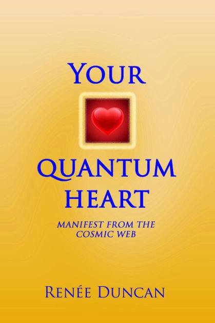 Your Quantum Heart, Manifest from the Cosmic Web by Renée Duncan | eBook | Barnes & Noble®