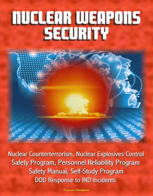 Nuclear Weapons Security: Nuclear Counterterrorism, Nuclear Explosives Control, Safety Program ...