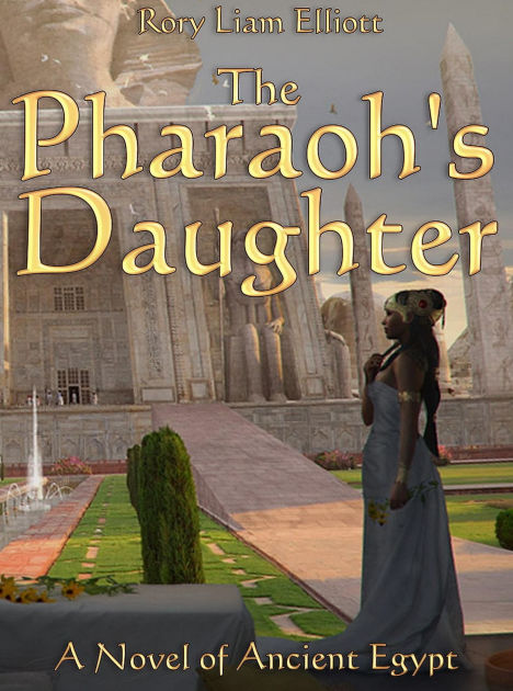 The Pharaoh's Daughter - A Novel in Ancient Egypt by Rory Liam Elliott ...