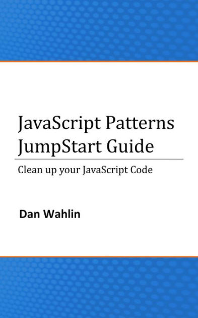 Javascript Patterns Jumpstart Guide Clean Up Your Javascript Code By Dan Wahlin Ebook 3701