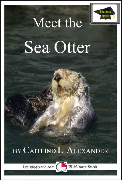 Meet the Sea Otter: Educational Version by Caitlind L. Alexander ...