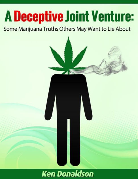 A Deceptive Joint Venture: Some Marijuana Truths Others May Want to Lie ... A Deceptive Joint Venture: Some Marijuana Truths Others May Want to Lie ...