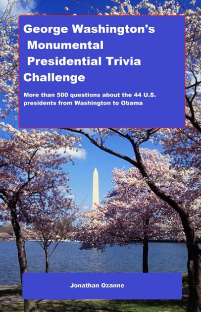 George Washington's Monumental Presidential Trivia Challenge: More than ...