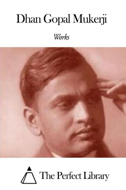 Works of Dhan Gopal Mukerji by Dhan Gopal Mukerji | eBook | Barnes & Noble®
