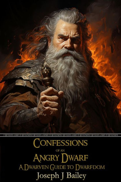 Confessions of an Angry Dwarf: A Dwarven Guide to Dwarfdom by Joseph J Bailey, Paperback ...