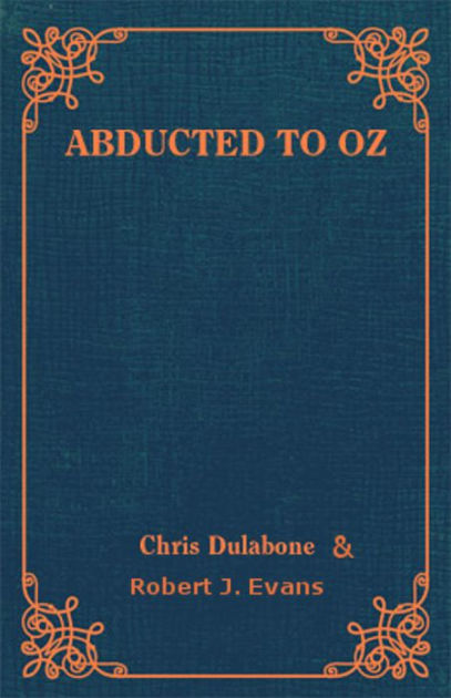 Abducted to Oz by Robert J. Evans, Chris Dulabone | eBook | Barnes & Noble®