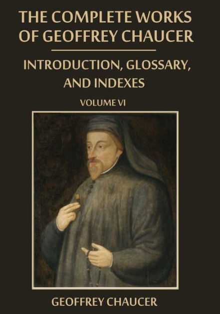 The Complete Works of Geoffrey Chaucer : Introduction, Glossary, and ...