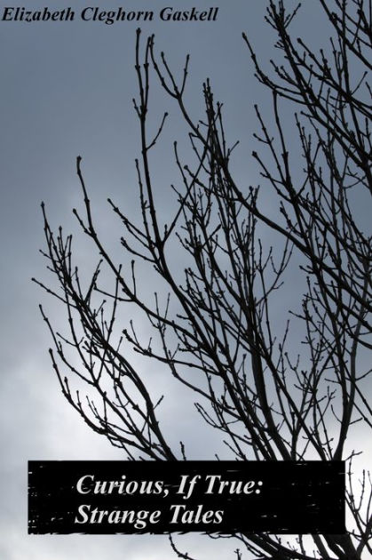 Curious, If True: Strange Tales by Elizabeth Cleghorn Gaskell | eBook | Barnes & Noble®